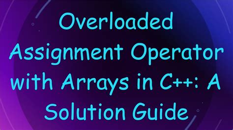 Overloaded Assignment Operator With Arrays In C A Solution Guide