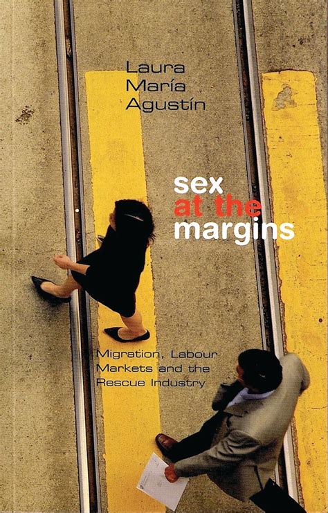 Sex At The Margins Migration Labour Markets And The Rescue Industry Laura María Agustin Zed