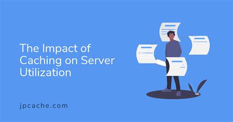 The Impact Of Caching On Server Utilization
