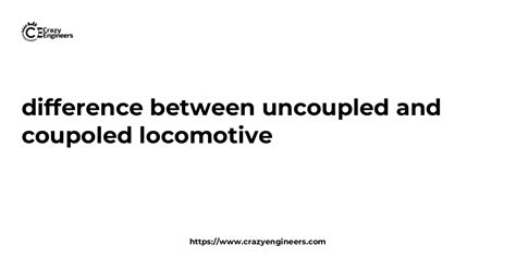 Difference Between Uncoupled And Coupoled Locomotive Crazyengineers