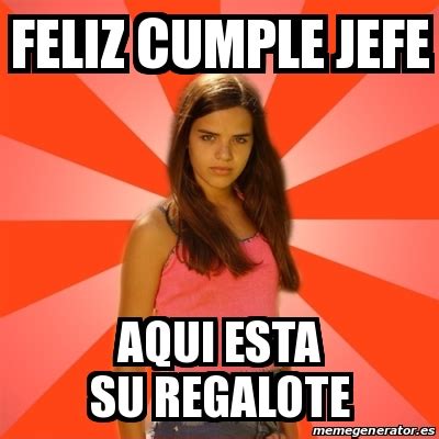 Meme Jealous Girl Feliz Cumple Jefe Aqui Esta Su Regalote 18192225