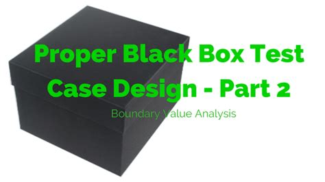 Proper Black Box Test Case Design Part 2 Ultimate Qa