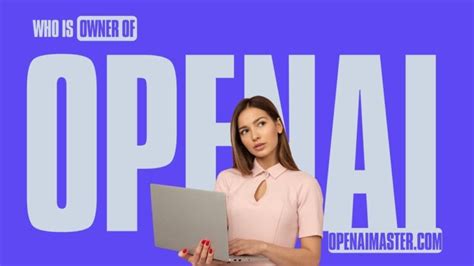 Who Is The Owner Of Openai Open Ai Master