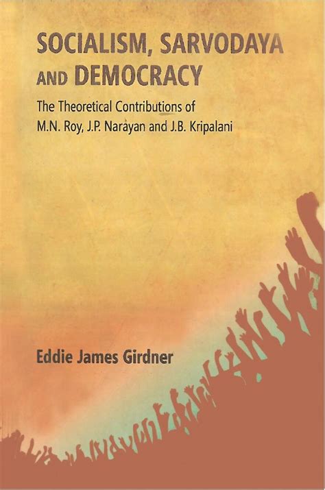 Socialism Sarvodaya And Democracy The Theoretical Contributions Of M N Roy J P Narayan And