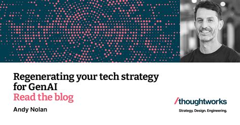 Regenerating Your Tech Strategy For Genai Thoughtworks
