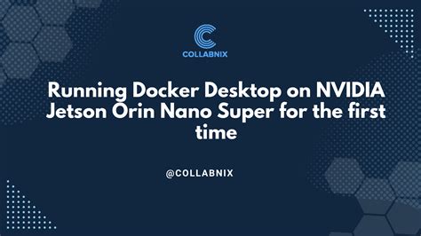 Running Docker Desktop On Nvidia Jetson Orin Nano Super For The First
