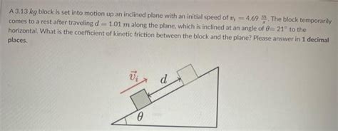 solved a 3 13 kg block is set into motion up an inclined