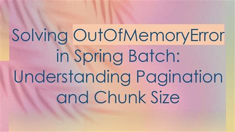 Solving Outofmemoryerror In Spring Batch Understanding Pagination And Chunk Size Youtube