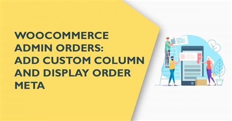 How To Add Custom Column And Display Order Meta In Woocommerce Admin