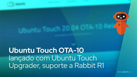 Ubuntu Touch Ota 10 Lançado Com Ubuntu Touch Upgrader Suporte A Rabbit R1