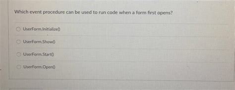 Solved Which Event Procedure Can Be Used To Run Code When A Chegg
