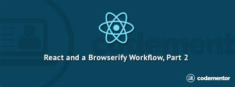 react js and a browserify workflow part 2 codementor