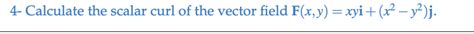 Solved 4 Calculate The Scalar Curl Of The Vector Field