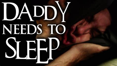 Daddy Needs To Sleep Youtube