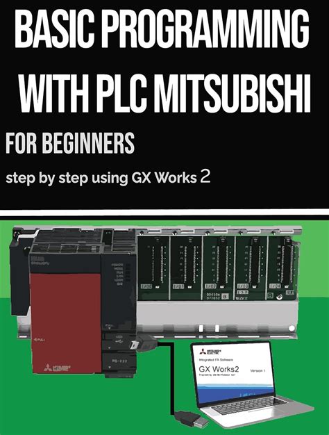 BASIC PROGRAMMING WITH PLC MITSUBISHI FOR BEGINNERS BY STEP USING GX WORKS EBook Gladney