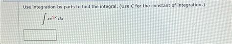 Solved Use Integration By Parts To Find The Integral Use C