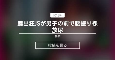 JS 露出狂JSが男子の前で腰振り裸放尿 ひが ひが の投稿ファンティア Fantia