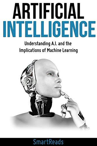Artificial Intelligence Understanding Ai And The Implications Of Machine Learning By Smart