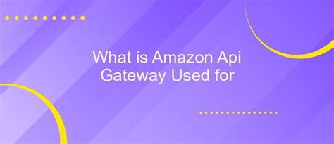 What Is Amazon Api Gateway Used For Apix Drive