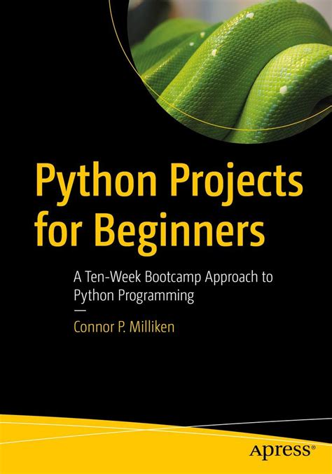 Python Projects For Beginners A Ten Week Bootcamp Approach To Python Programming Milliken