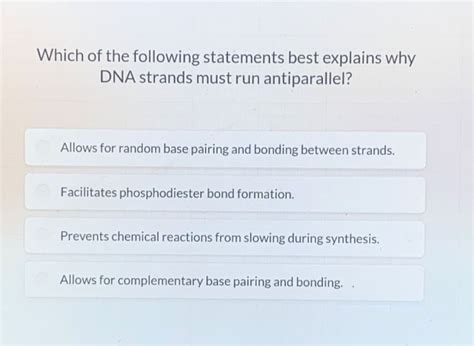 Which Of The Following Statements Best Explains Why Dna Strands Must Run Antiparallel Allows
