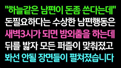 실화사연 돈필요하다는 수상한 남편행동은 새벽3시가 되면 밤외출을 하는데 뒤를 밟자 모든 퍼즐이 맞춰졌고 봐선 안될 장면들이 펼쳐