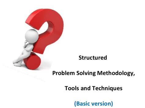 Structured Problem Solving Methodologytools And Techniques
