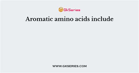 Aromatic Amino Acids Include