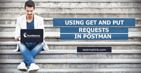 Using Get And Put Requests In Postman Testmatick