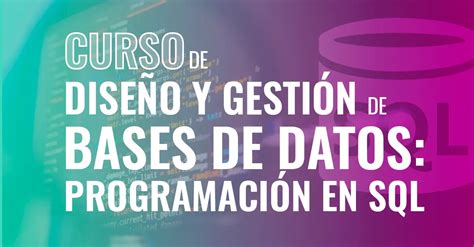 Curso De Diseño Y Gestión De Bases De Datos Programación En Sql