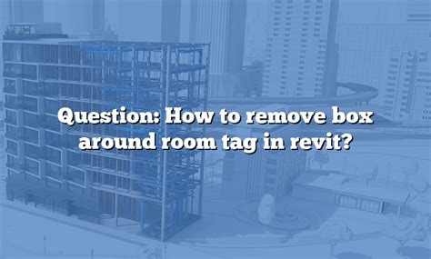 Question How To Remove Box Around Room Tag In Revit