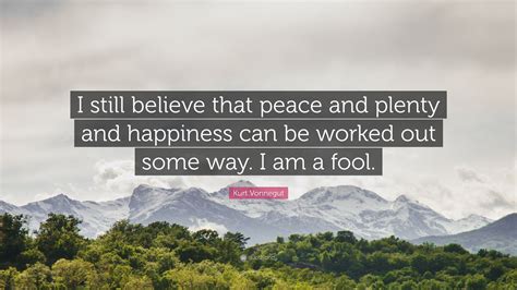 Kurt Vonnegut Quote I Still Believe That Peace And Plenty And