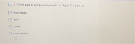 Solved 1 Which Type Of Compound Inequality Is 3 Y 7 16 5 Disjunction