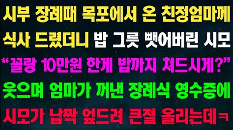 실화사연 시부 장례때 목포에서 온 친정엄마께 식사 드렸더니 밥 그릇 뺏은 시모 10만원 한게 밥까지 쳐드시게엄마가 꺼낸 장례식 영수증에 시모가 납짝 엎드려 큰절
