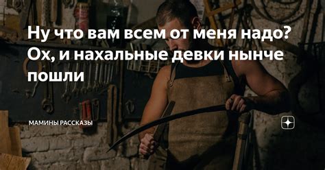 Ну что вам всем от меня надо Ох и нахальные девки нынче пошли Мамины рассказы Дзен