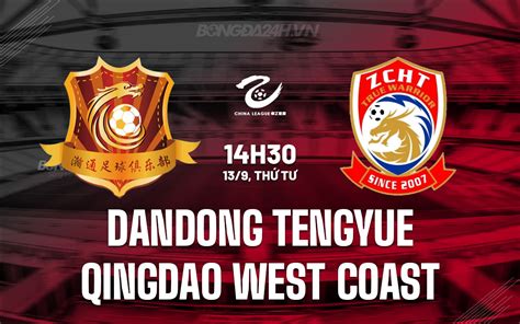 Nhận định Bóng đá Dandong Tengyue Vs Qingdao West Coast