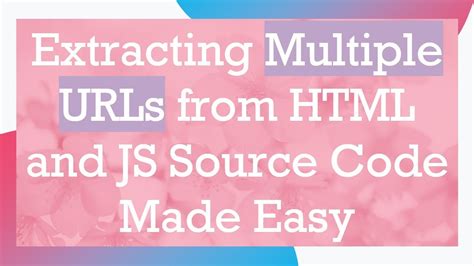 Extracting Multiple Urls From Html And Js Source Code Made Easy Youtube