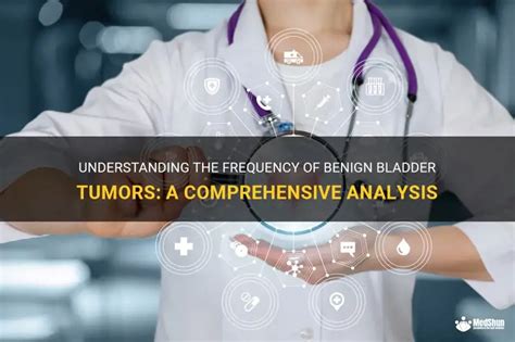 Understanding The Frequency Of Benign Bladder Tumors A Comprehensive Analysis Medshun