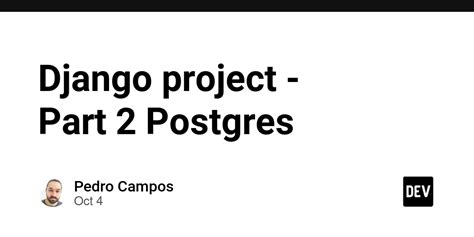 django project part 2 postgres dev community