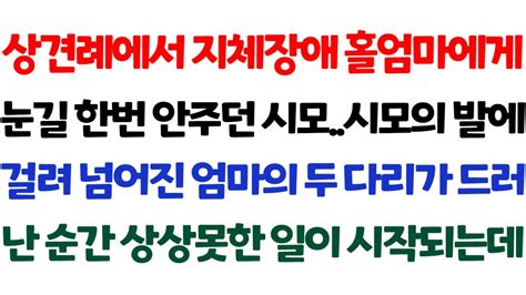 반전 실제사연 상견례에서 지체 장애 홀엄마에게 눈길 한번 안주던 시모 시모의 발에 걸려 넘어진 엄마의 두 다리가 드러난 순간 상상못한 일이 시작되는데신청사연사연낭독