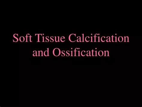 Ppt Soft Tissue Calcification And Ossification Powerpoint Presentation Id 1231405