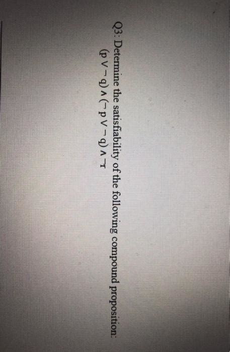 Solved Q3 Determine The Satisfiability Of The Following