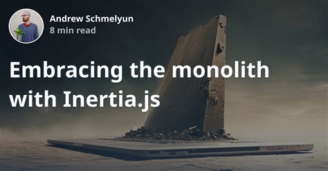 Embracing The Monolith With Inertiajs Andrew Schmelyun