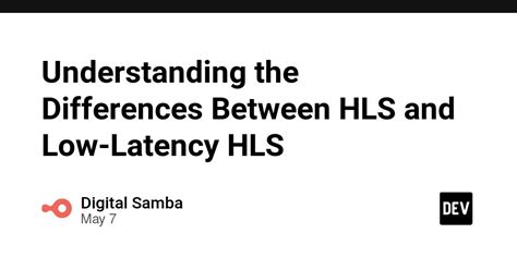 Understanding The Differences Between HLS And Low Latency HLS DEV