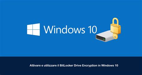 Attivare E Utilizzare Il Bitlocker Drive Encryption In Windows 10
