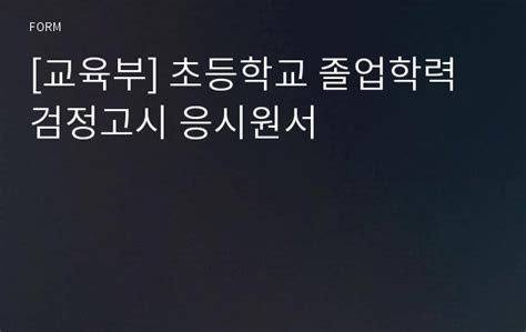 교육부 초등학교 졸업학력 검정고시 응시원서 서식