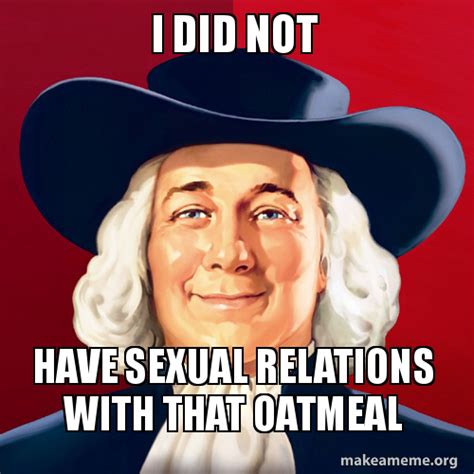 I Did Not Have Sexual Relations With That Oatmeal Meme Generator