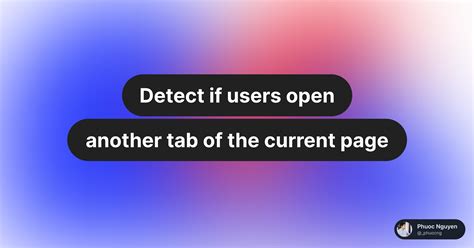 Detect If Users Open Another Tab Of The Current Page — Phuoc Nguyen