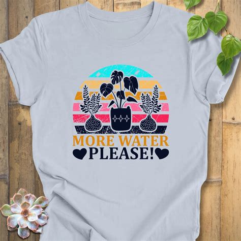 More Water Please T Shirt Funny Plant Lover T Garden Tee Now