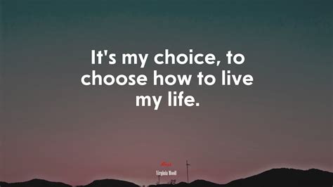 Its My Choice To Choose How To Live My Life Virginia Woolf Quote